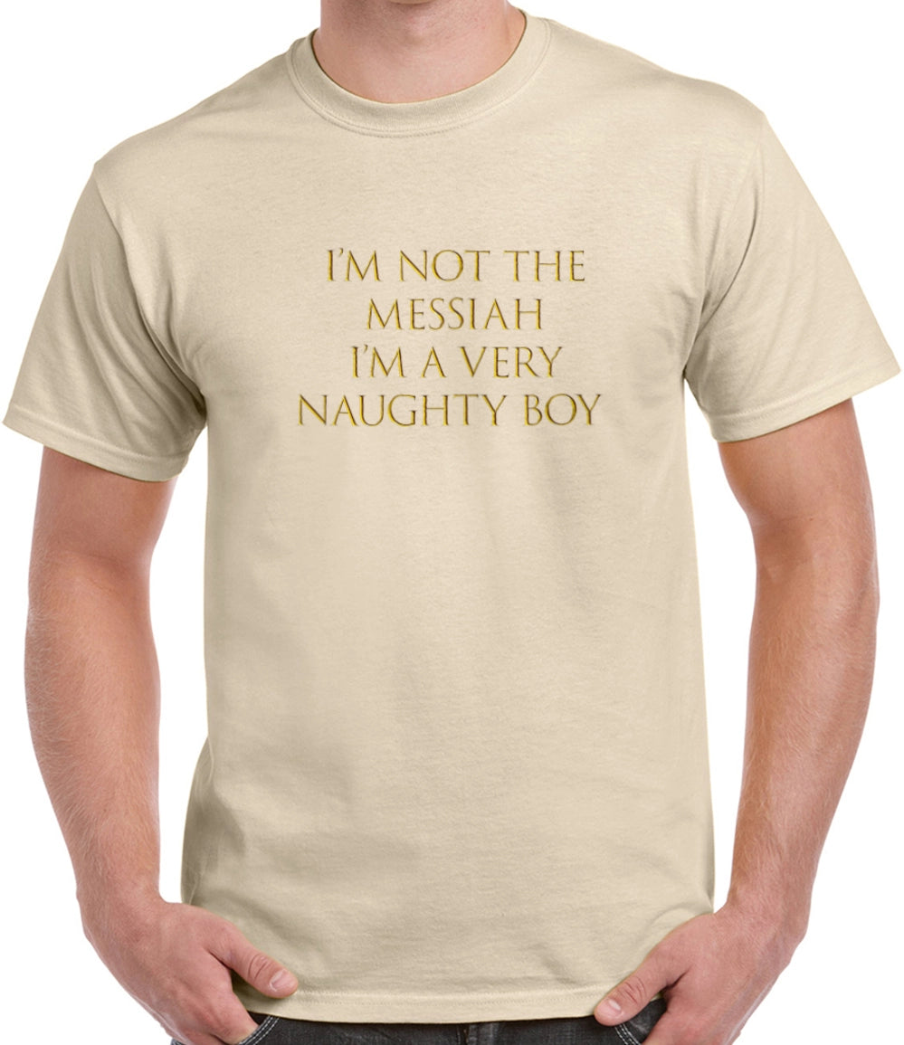 I'm not The Messiah i'm a very naughty boy T-Shirt